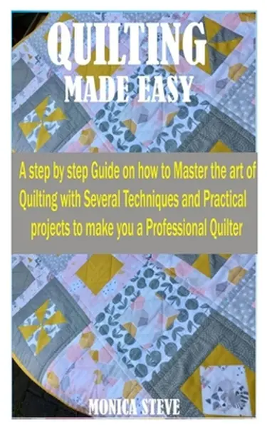 Quilting Made Easy A Step By Step Guide On How To Master The Art Of
