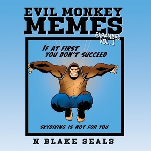 Evil Monkey Memes Volume One Expanded Edition - N. Blake Seals - (ISBN ...