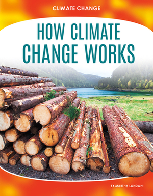 How Climate Change Works - Martha London - (ISBN: 9781532192746) | De ...