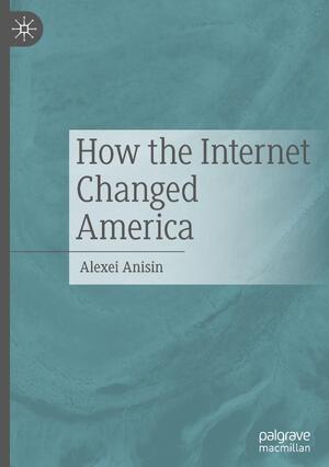 How the Internet Changed America - Alexei Anisin - (ISBN: 9783032023940 ...