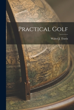 Practical Golf - Walter J. Travis - (ISBN: 9781015582262) | De Slegte