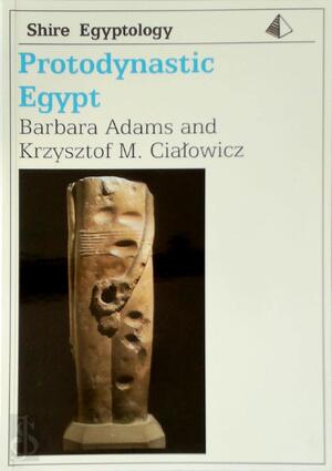 Protodynastic Egypt - Barbara Adams, Krzysztof Cialowicz - (ISBN ...