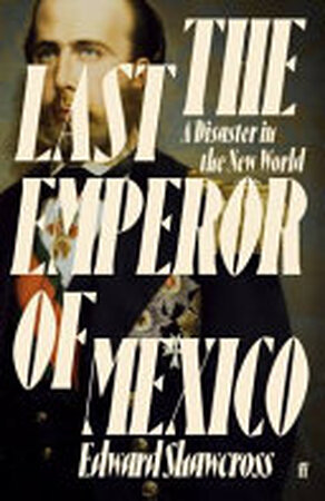 The Last Emperor of Mexico - Edward Shawcross - (ISBN: 9780571360574 ...