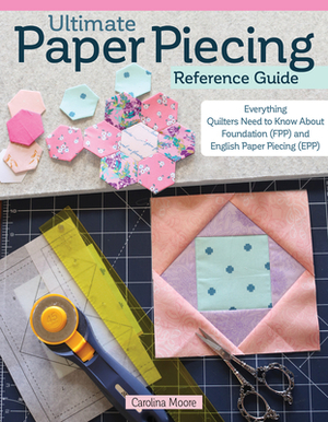 Ultimate Paper Piecing Reference Guide - Carolina Moore - (ISBN ...