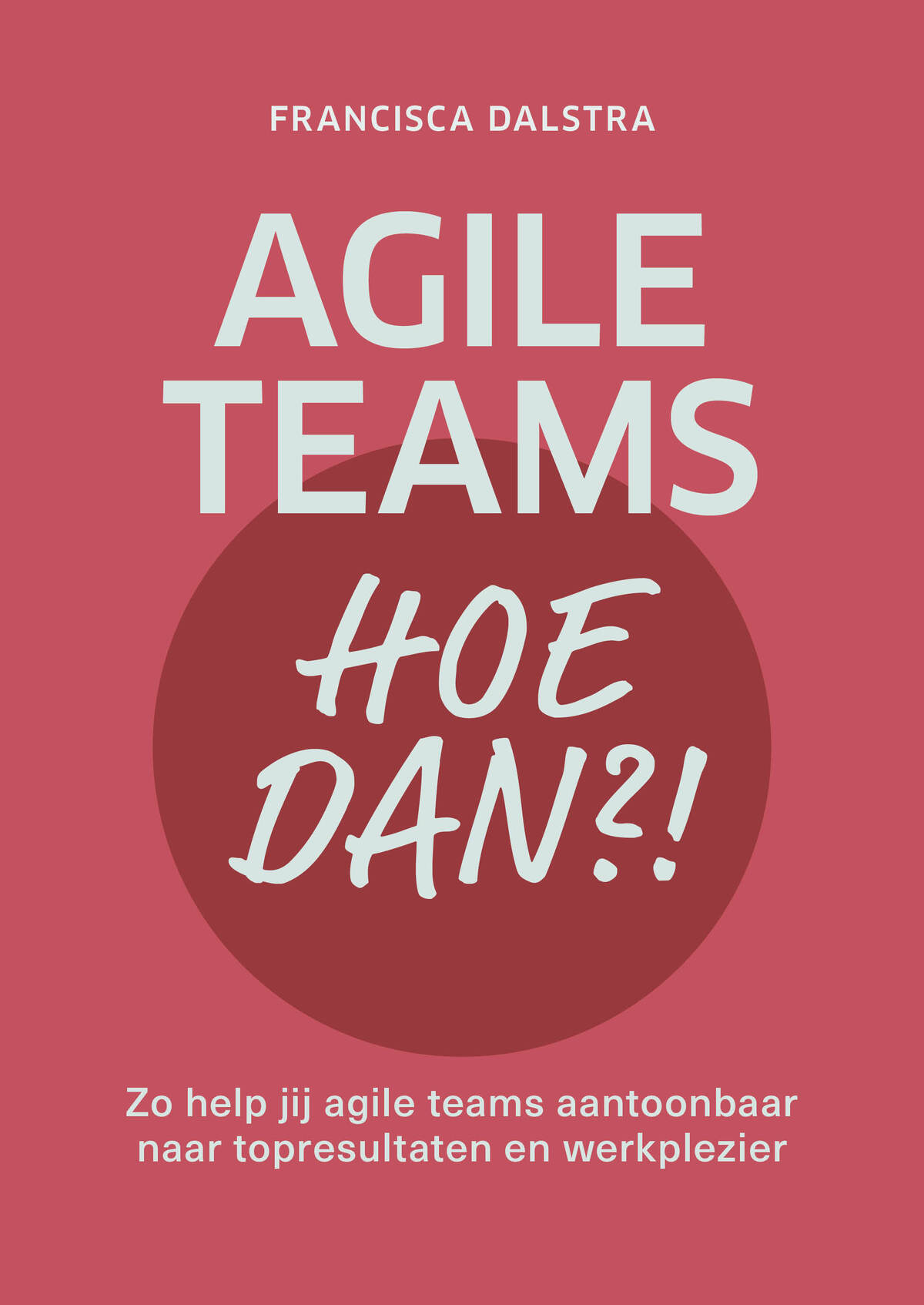 Agile teams, hoe dan?! - Francisca Dalstra - (ISBN: 9789493282438) | De ...