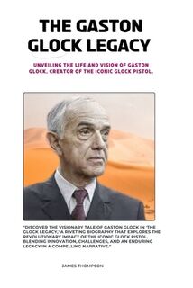 The Gaston Glock Legacy: Unveiling the Life and Vision of Gaston Glock ...
