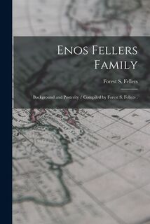 Enos Fellers Family: Background and Posterity / Compiled by Forest S. Fellers . - Forest S ...