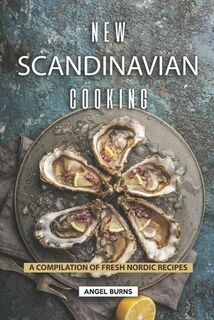 New Scandinavian Cooking: A Compilation of Fresh Nordic Recipes - Angel ...