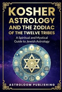 Kosher Astrology and the Zodiac of the Twelve Tribes: A Spiritual and ...