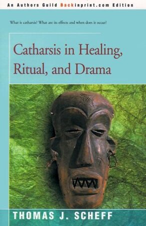 Catharsis in Healing, Ritual, and Drama - Thomas J. Scheff - (ISBN ...