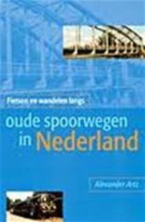 Fietsen en wandelen langs oude spoorwegen in Nederland - A. Artz ...