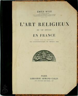 Emile Mâle ... L'Art religieux du XIIe siècle en France. Etude sur les ...