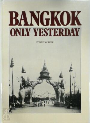 Bangkok Only Yesterday - Steve van Beek - (ISBN: 9789627035077) | De Slegte
