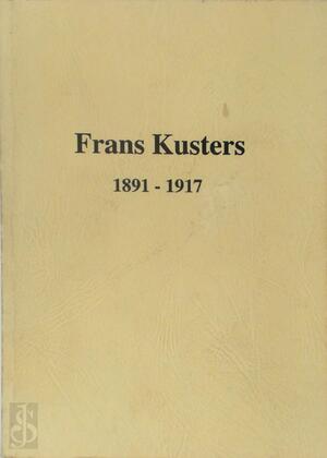 Frans Kusters 1891-1917 - Wilfried Rosiers, Donaat Snijders, Mathieu Driessen, Jaak Cuppens ...