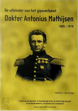 Dokter Antonius Mathijsen - De Uitvinder van het Gipsverband - Luc Van ...