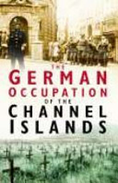 The German Occupation of the Channel Islands - Charles Cruickshank ...