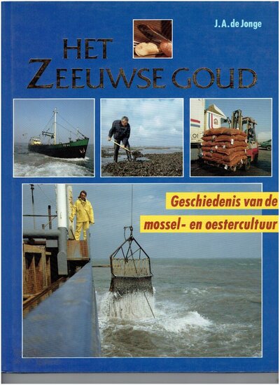 Het Zeeuwse goud: geschiedenis van de mossel- en oestercultuur - J. A ...