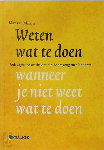 Weten wat te doen wanneer je niet weet wat te doen - Max van Manen ...