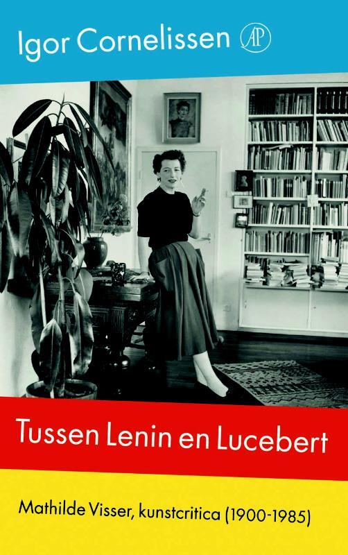 Tussen Lenin en Lucebert - Mathilde Visser, kunstcritica (1900-1985 ...
