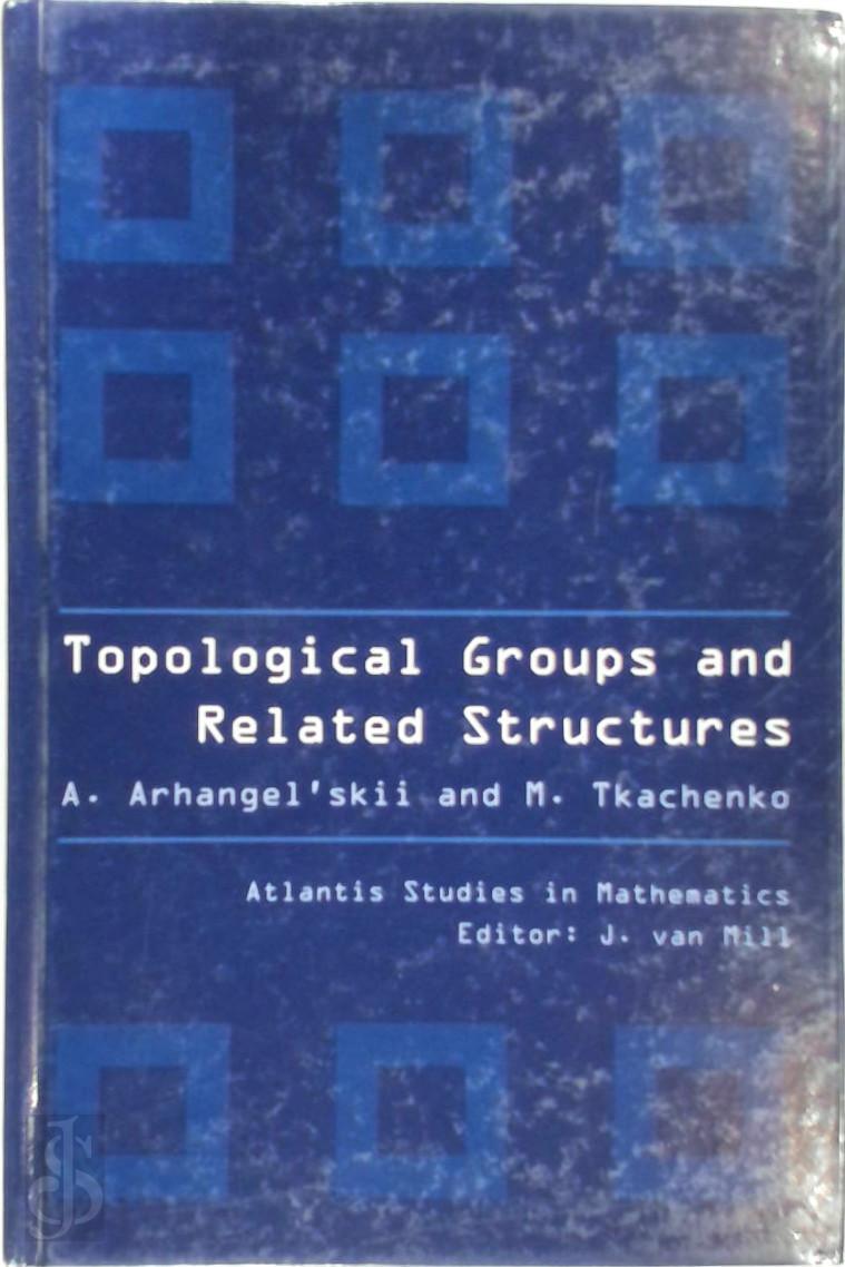 Topological Groups and Related Structures - A. Arhangel'skii, M. Tkachenko - (ISBN ...