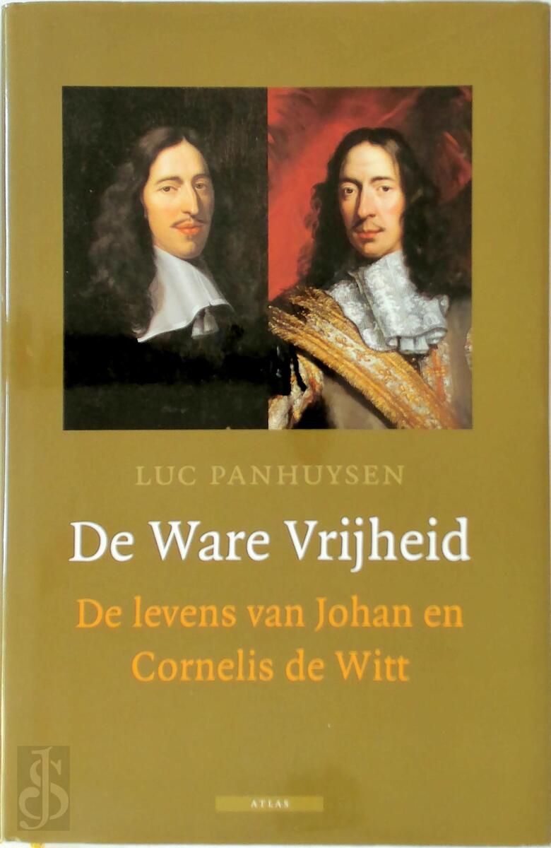 De Ware Vrijheid: de levens van Johan en Cornelis de Witt - Luc Panhuysen - (ISBN: 9789045014227 ...
