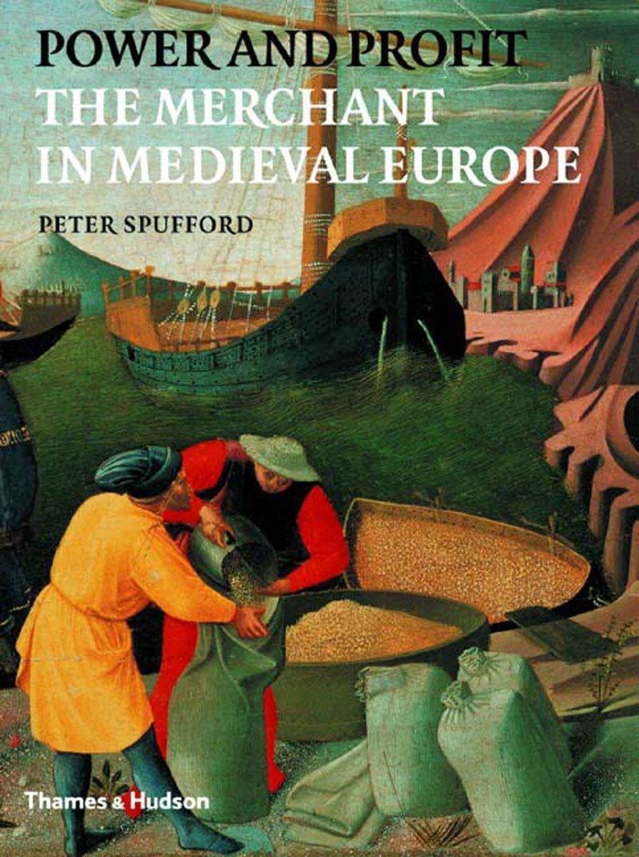 Power and Profit: The Merchant in Medieval Europe - Peter Spufford ...