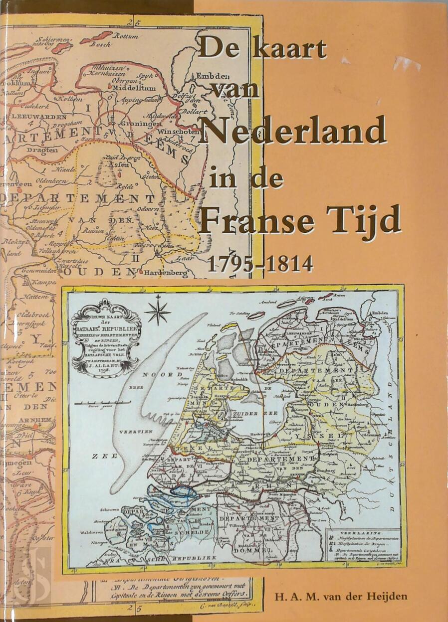 De kaart van Nederland in de Franse tijd, 1795-1814 - H.A.M. van der ...
