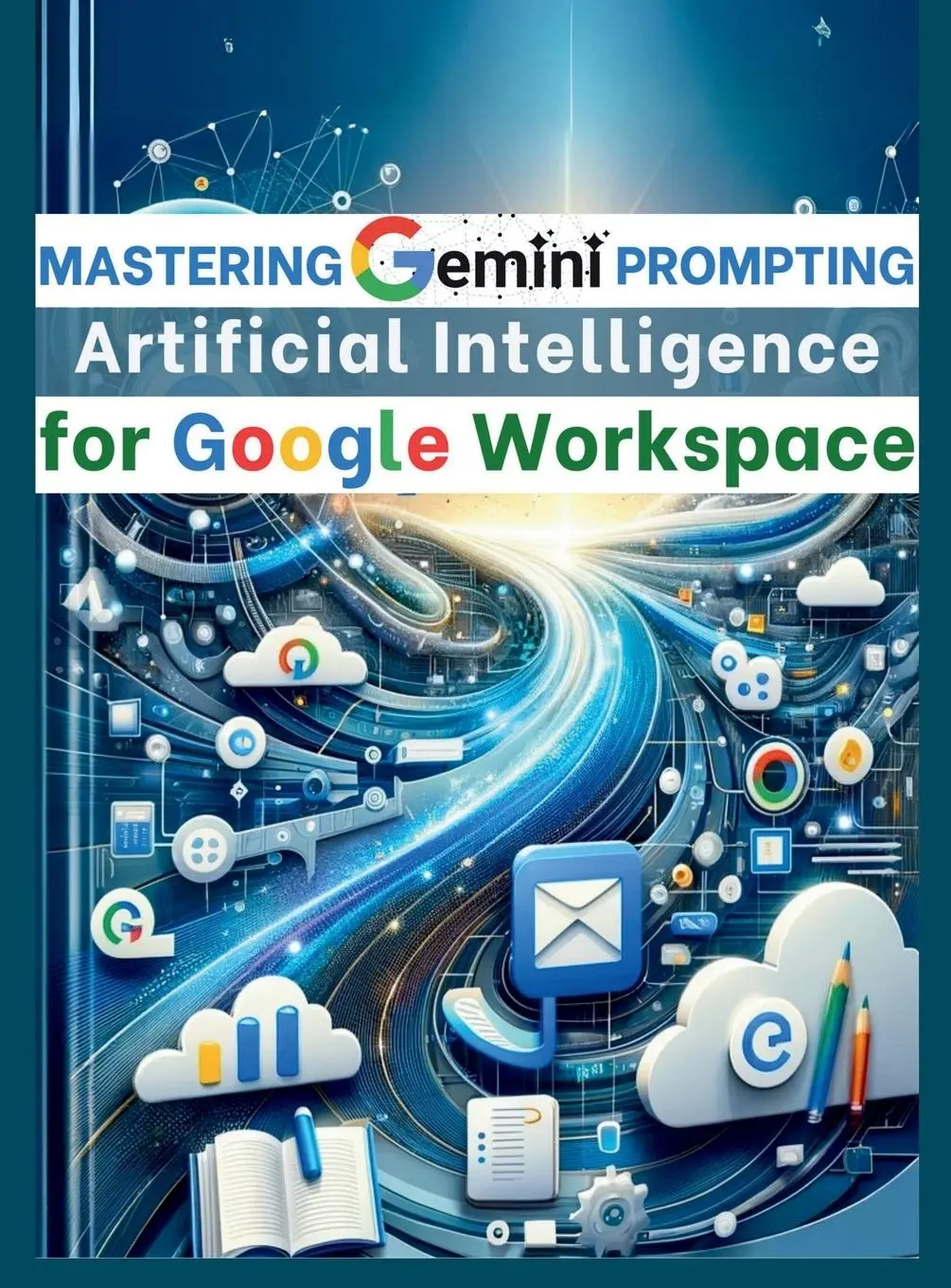 Mastering Gemini Artificial Intelligence Prompting for Google Workspace - Mauricio Vasquez ...