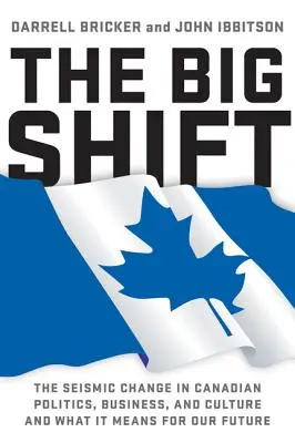The Big Shift: The Seismic Change in Canadian Politics, Business ...