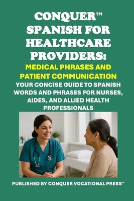 Conquer Spanish for Healthcare Providers: Medical Phrases and Patient Communication: Your ...