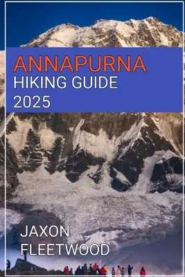 Annapurna Hiking Guide 2025 - Jaxon Fleetwood - (ISBN: 9798302659026 ...