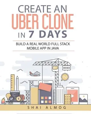 Create an Uber Clone in 7 Days: Build a Real World Full Stack Mobile App in Java - Steve Hannah ...