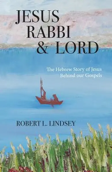 Jesus Rabbi and Lord: The Hebrew Story of Jesus Behind our Gospels ...