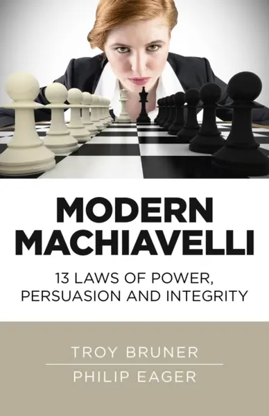 Modern Machiavelli – 13 Laws of Power, Persuasion and Integrity - Troy ...