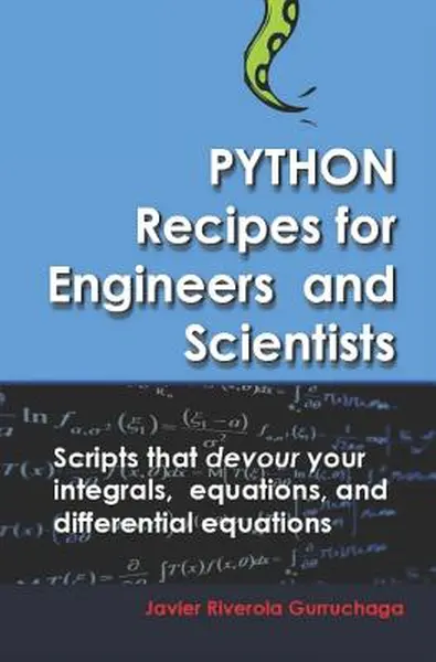 Python Recipes for Engineers and Scientists: Scripts That Devour Your Integrals, Equations ...