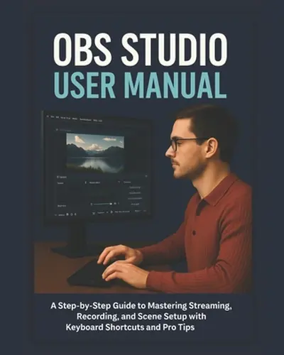 Obs Studio User Manual: A Step-by-Step Guide to Mastering Streaming, Recording, and Scene Setup ...