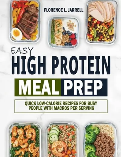 Easy High Protein Meal Prep: Quick Low-Calorie Recipes for Busy People ...