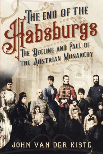 The End of the Habsburgs - John Van der Kiste - (ISBN: 9781781557709 ...