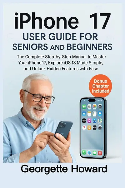 iPhone 17 User Guide for Seniors and Beginners - Georgette Howard ...