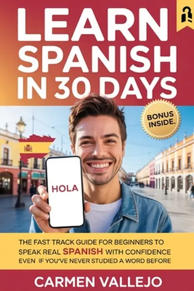 Learn Spanish in 30 Days: The Fast Track Guide for Beginners to Speak ...