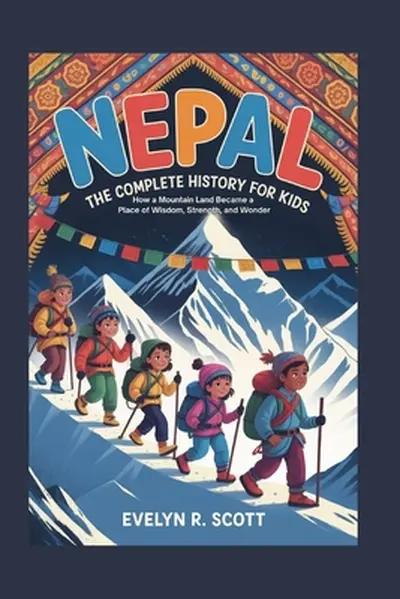 Nepal: The Complete History for Kids: How a Mountain Land Became a ...