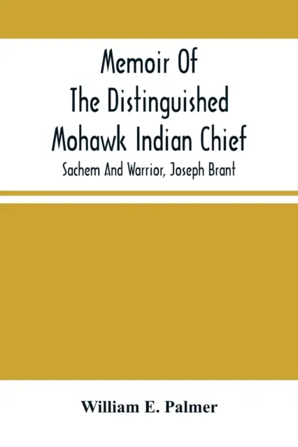Memoir Of The Distinguished Mohawk Indian Chief, Sachem And Warrior ...
