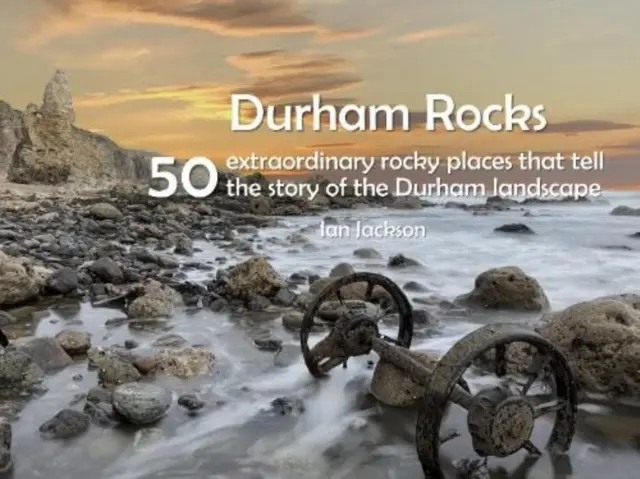 Durham Rocks - 50 Extraordinary Rocky Places That Tell The Story of the ...