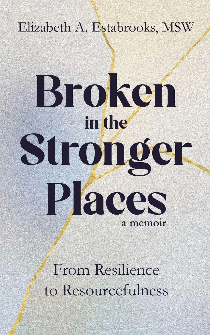 Broken in the Stronger Places - Elizabeth A Estabrooks Msw - (ISBN ...