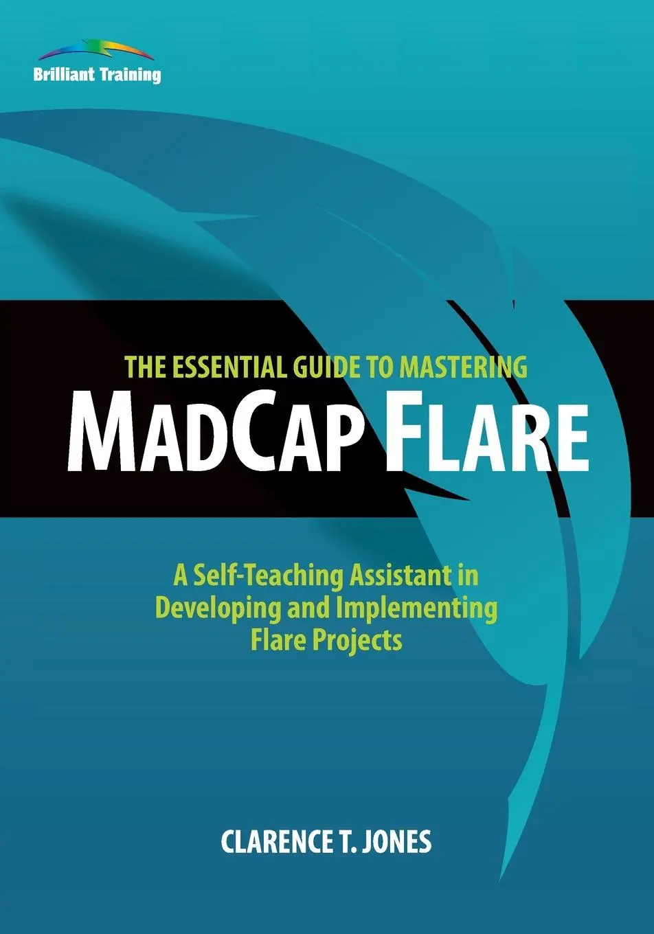 The Essential Guide to Mastering MadCap Flare - Clarence T Jones ...